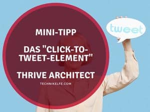 Mini-Tipp: Das Click-to-Tweet-Element im Thrive Architect - Technikelfe